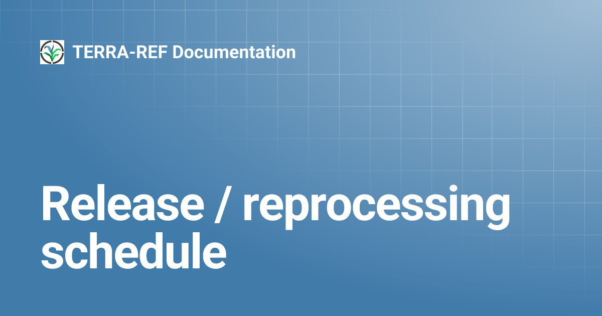 Release / reprocessing schedule | TERRA-REF Documentation