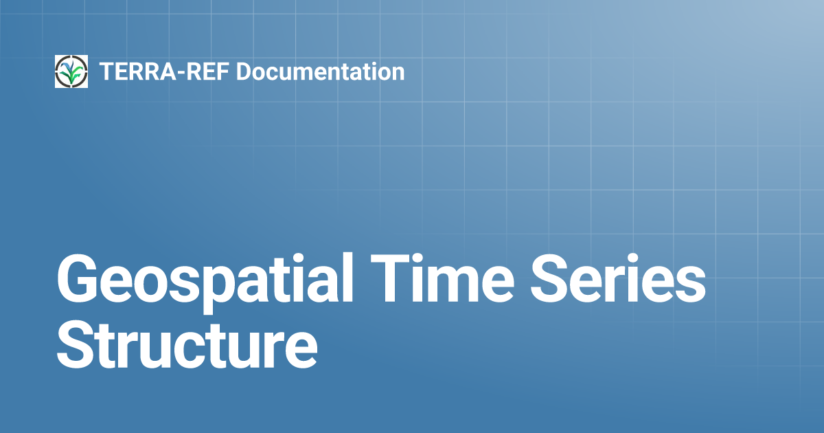Geospatial Time Series Structure | TERRA-REF Documentation