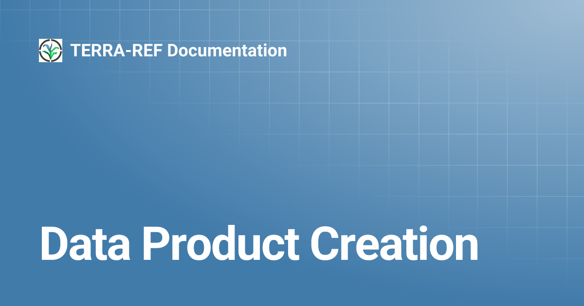 Data Product Creation | TERRA-REF Documentation
