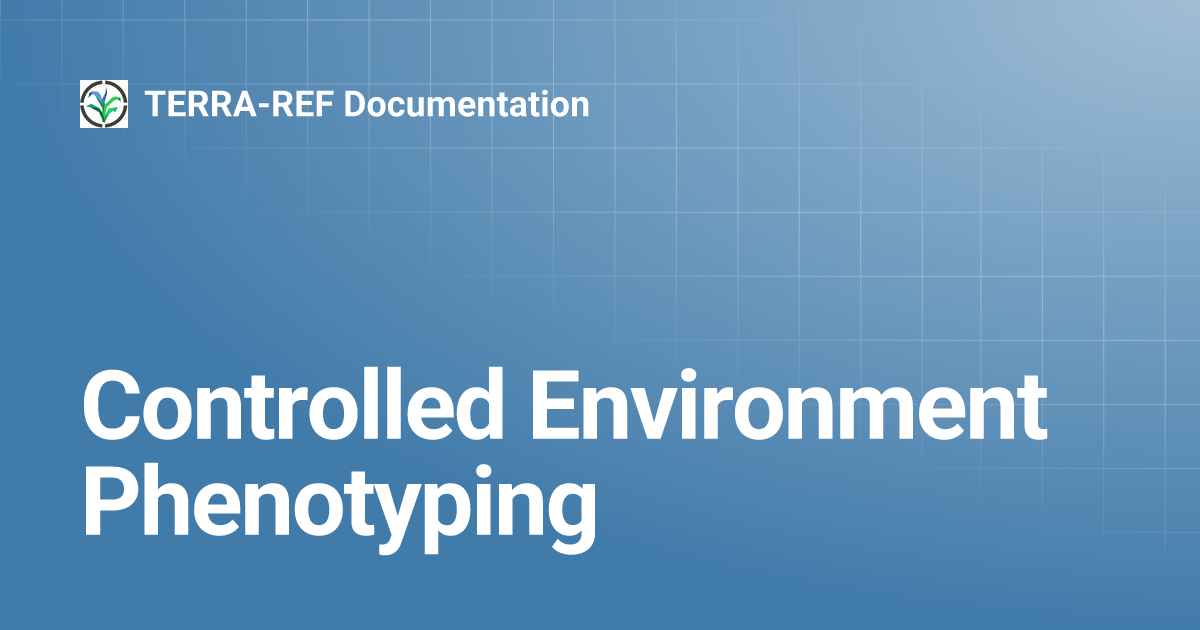 Controlled Environment Phenotyping Terra Ref Documentation